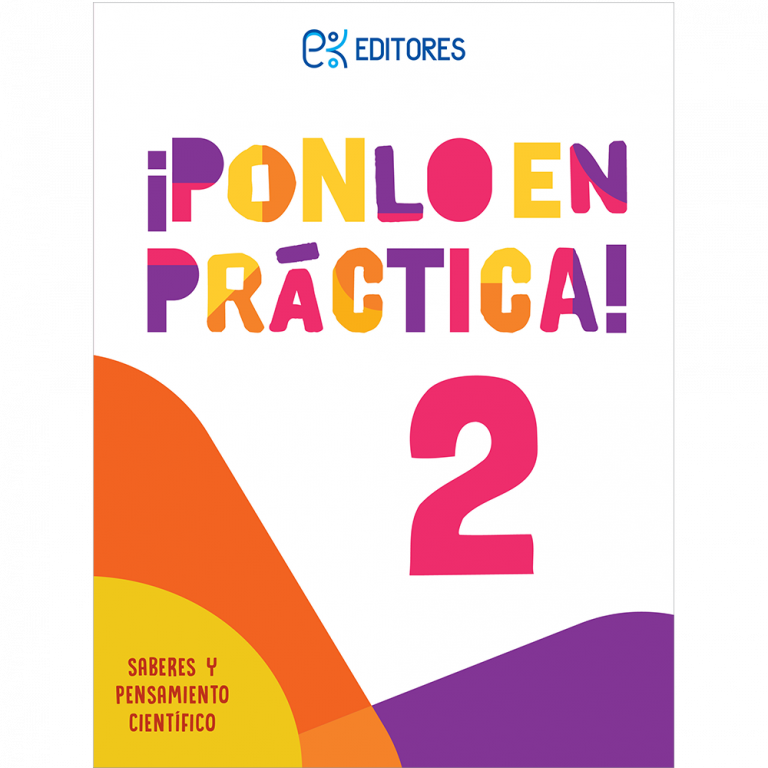 ¡Ponlo en práctica! Saberes y pensamiento científico 2 – Ek Editores